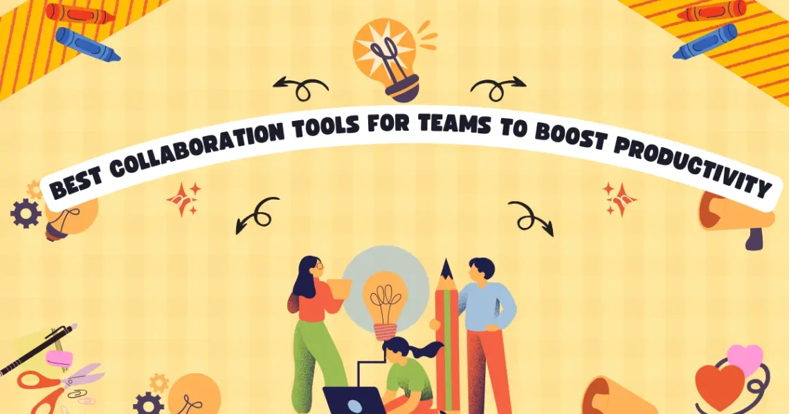 Best Collaboration Tools For Teams To Boost Productivity
